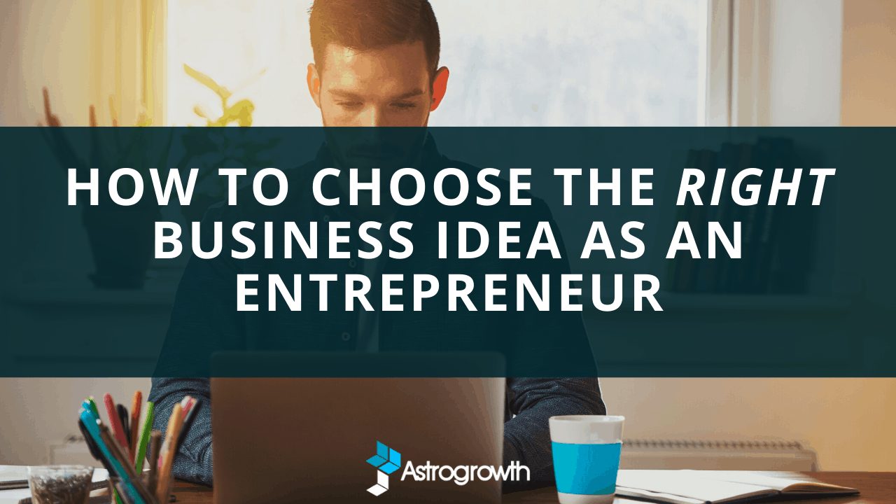 How to Choose the Right Business Idea as an Entrepreneur - AstroGrowth