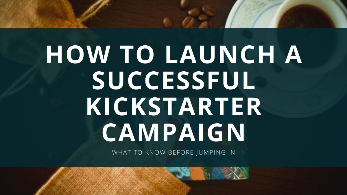 How to Launch a Successful Kickstarter Campaign - AstroGrowth